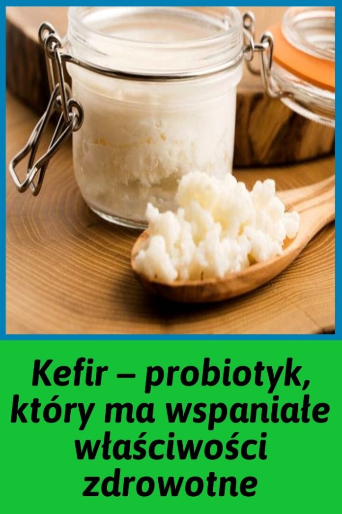Kefir - probiotyk, który ma wspaniałe właściwości zdrowotne